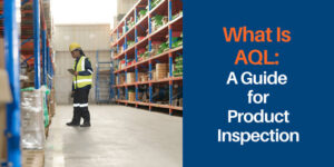What Is AQL: A Guide for Product Inspection