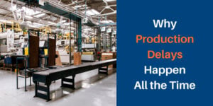 Common Reasons for Production Delays in Manufacturing